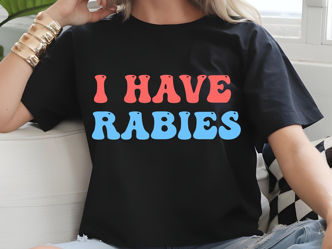 I Have Rabies Png, Funny Humor Png, Sarcasm Shirt, Unhinged Meme Shirt ...