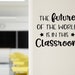The Future of the World is in This Classroom Decal | Teacher Classroom ...