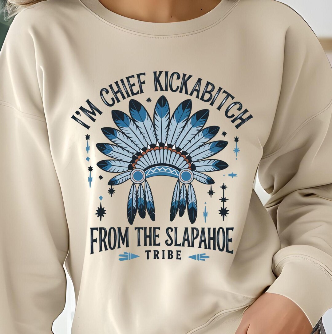 I'm Chief Kickabitch From the Slapahoe Tribe - DTF | Ready to Press ...