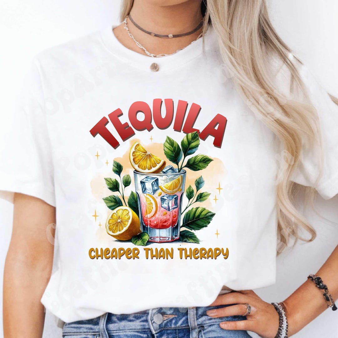 Tequila Cheaper Than Therapy DTF - Funny Sarcasm, Funny Humor Sarcastic ...