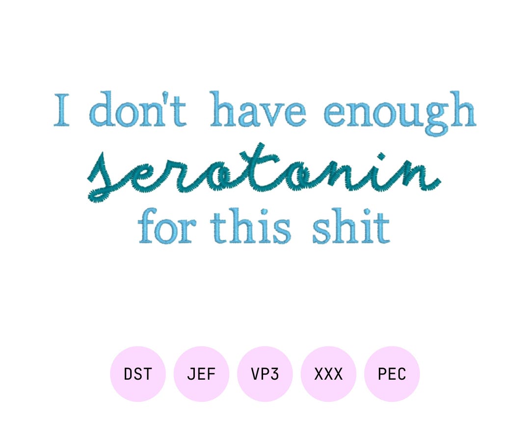 Funny Serotonin Quote Embroidery Design I Dont Have Enough Serotonin ...