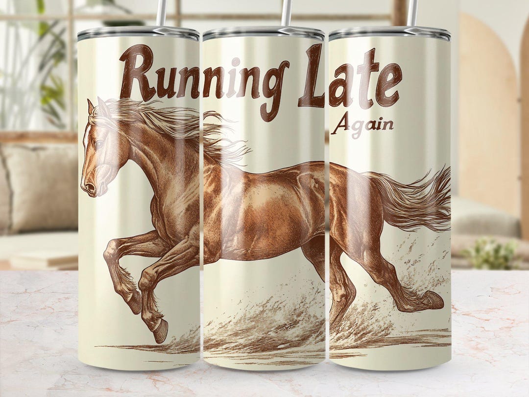 Horse Running Late Again Digital Tumbler Wrap PNG, Funny Horse Tumbler Design, Digital Download ...