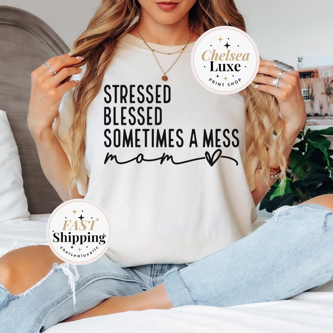Stressed Blessed Messy Mom Life T-shirt | Funny Comfortable Unisex Tee ...