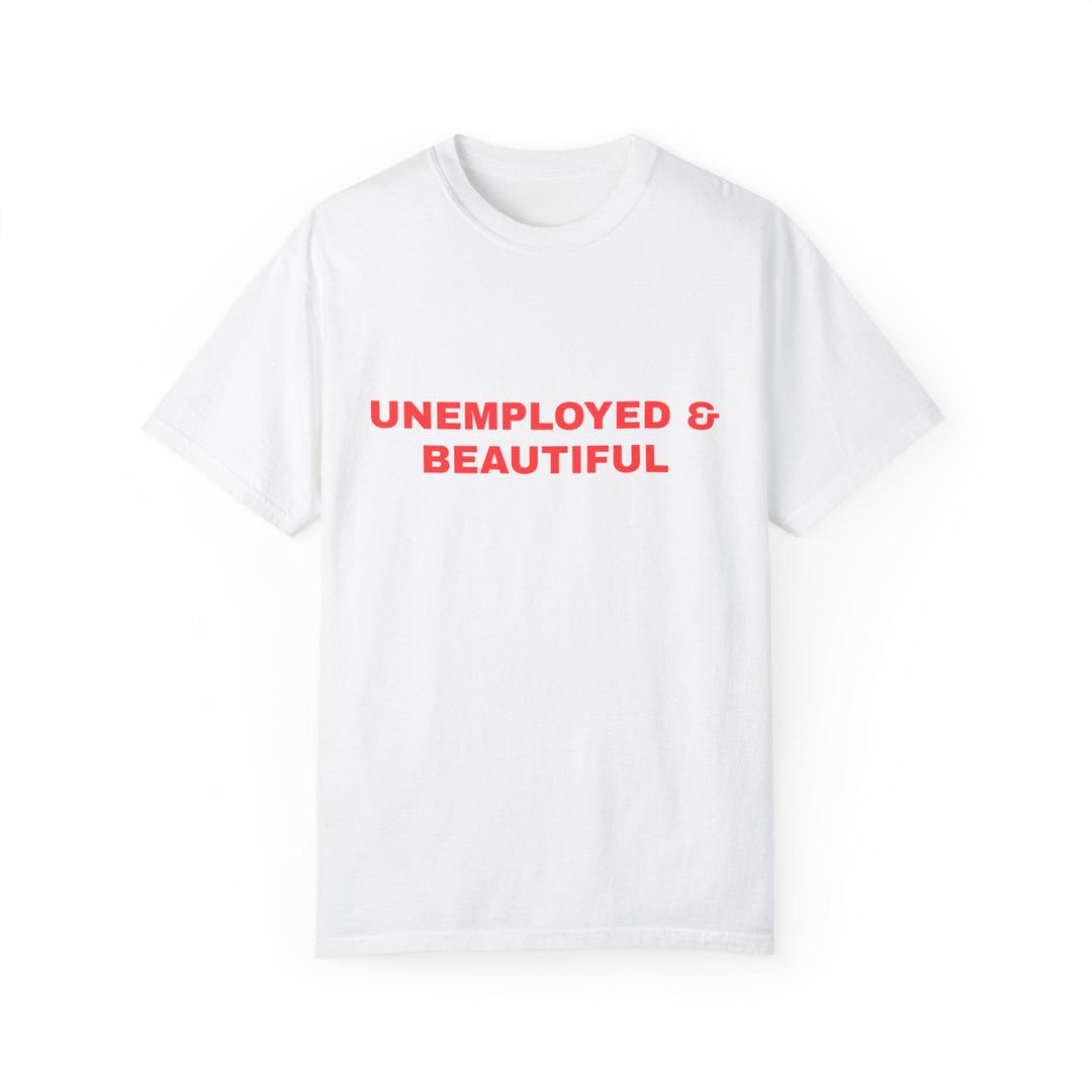 Unemployed and Beautiful T-shirt - Etsy