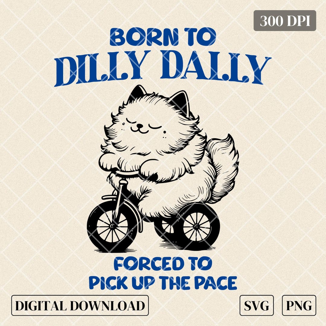 Funny Cat PNG, Born to Dilly Dally Forced to Pick up the Pace T-shirt ...