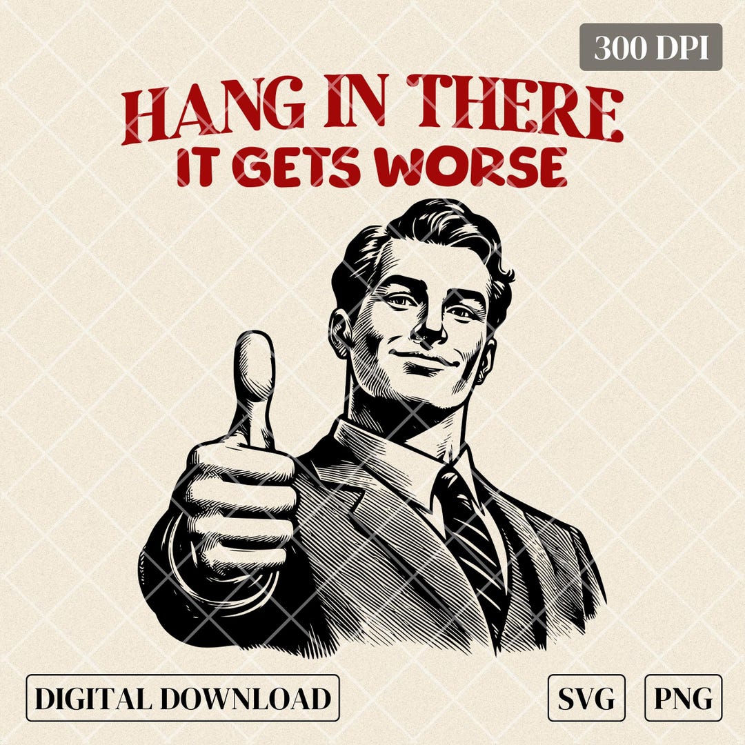 Hang in There It Gets Worse PNG, Retro Meme T-shirt Design, Retro ...