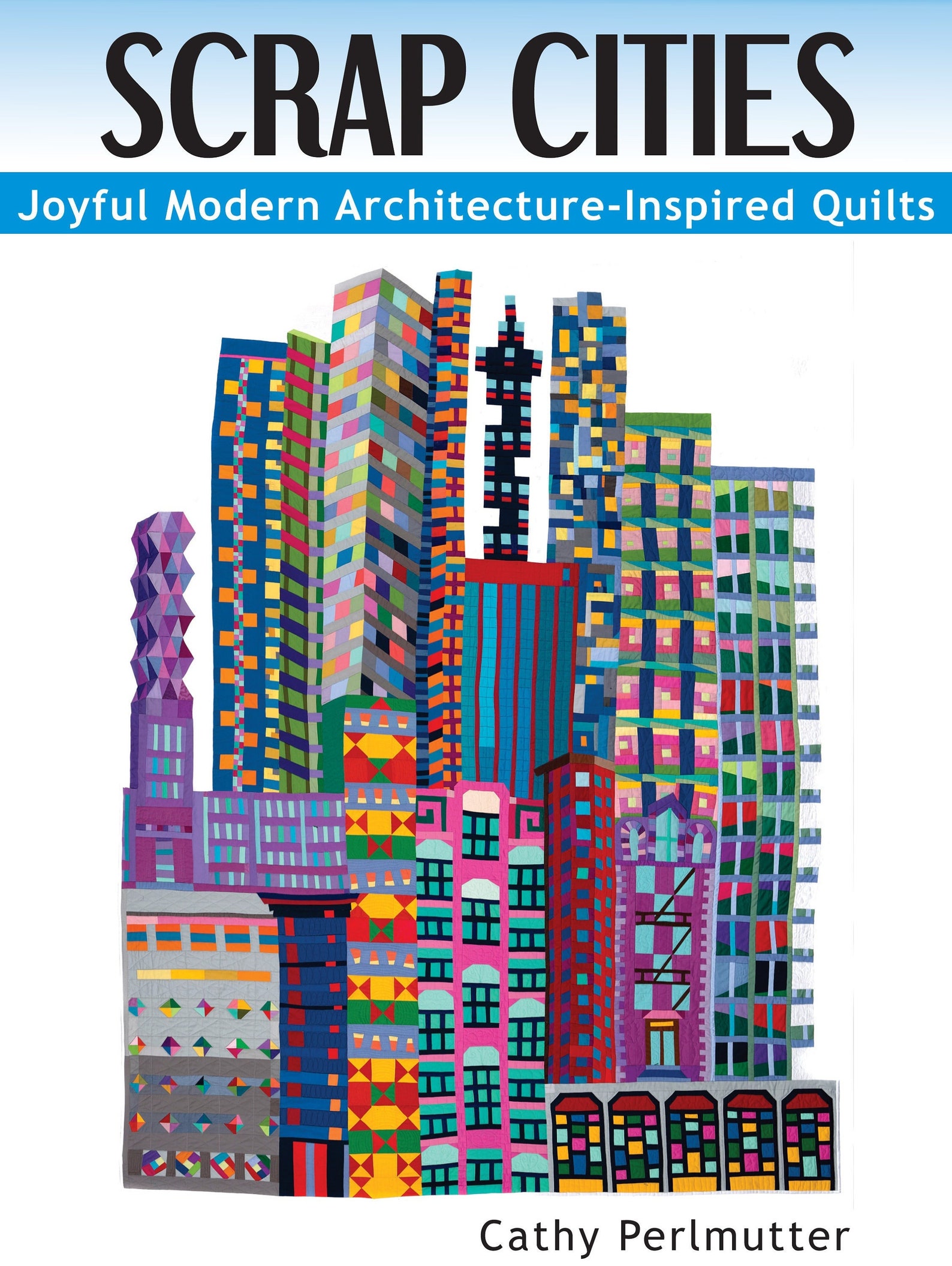Scrap Cities; Joyful Modern Architecture-inspired Quilts (print Edition ...