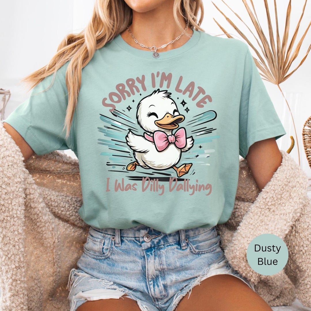 Sorry I'm Late Dilly Dallying Duck Tee,funny Duck Shirt,sarcastic ...