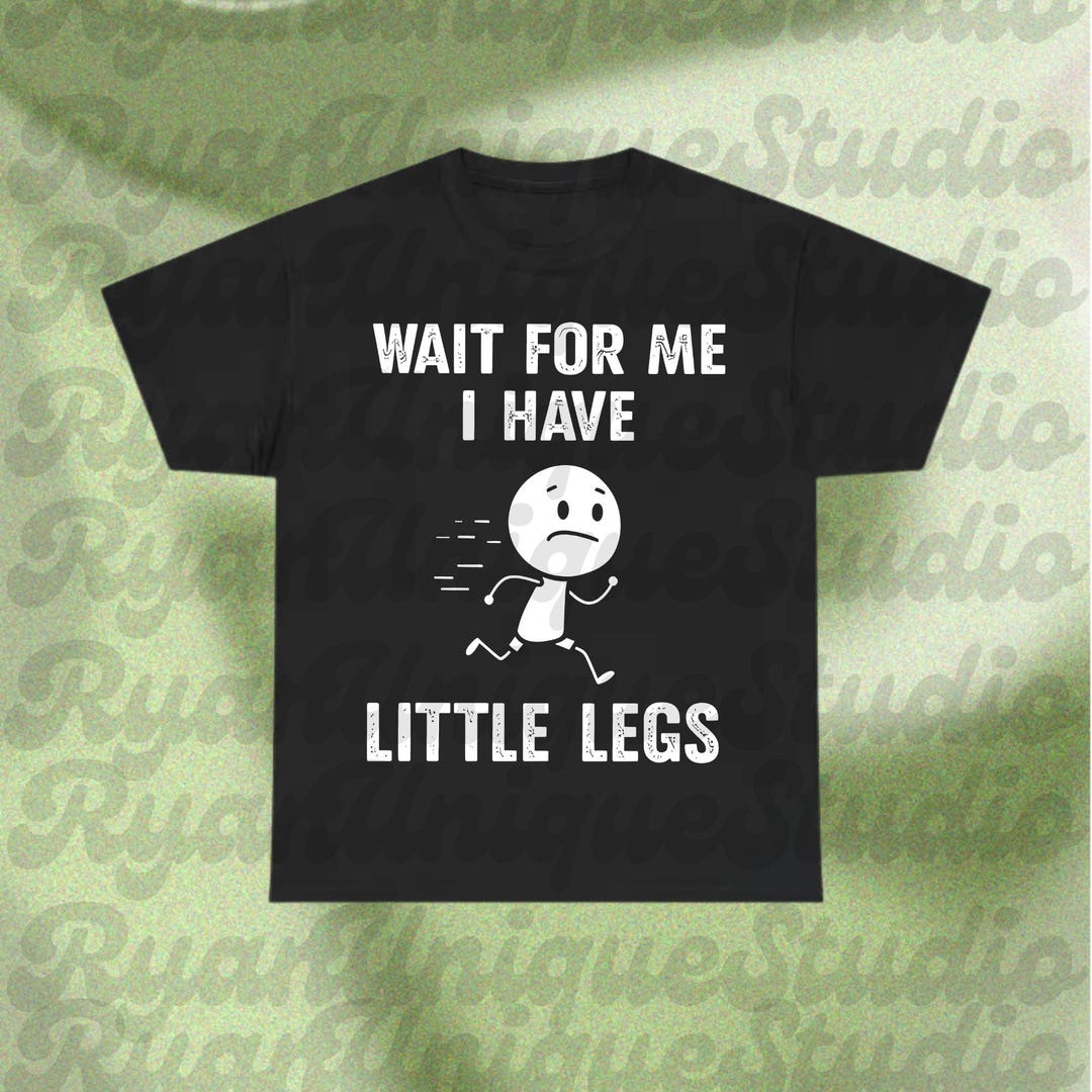 Wait for Me I Have Little Legs Funny Png, Meme Short People Quote Png ...