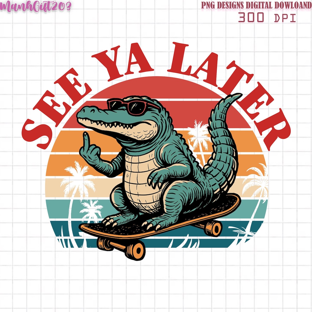 See Ya Later Alligator PNG, Funny Alligator Shirt Design, Sarcastic ...