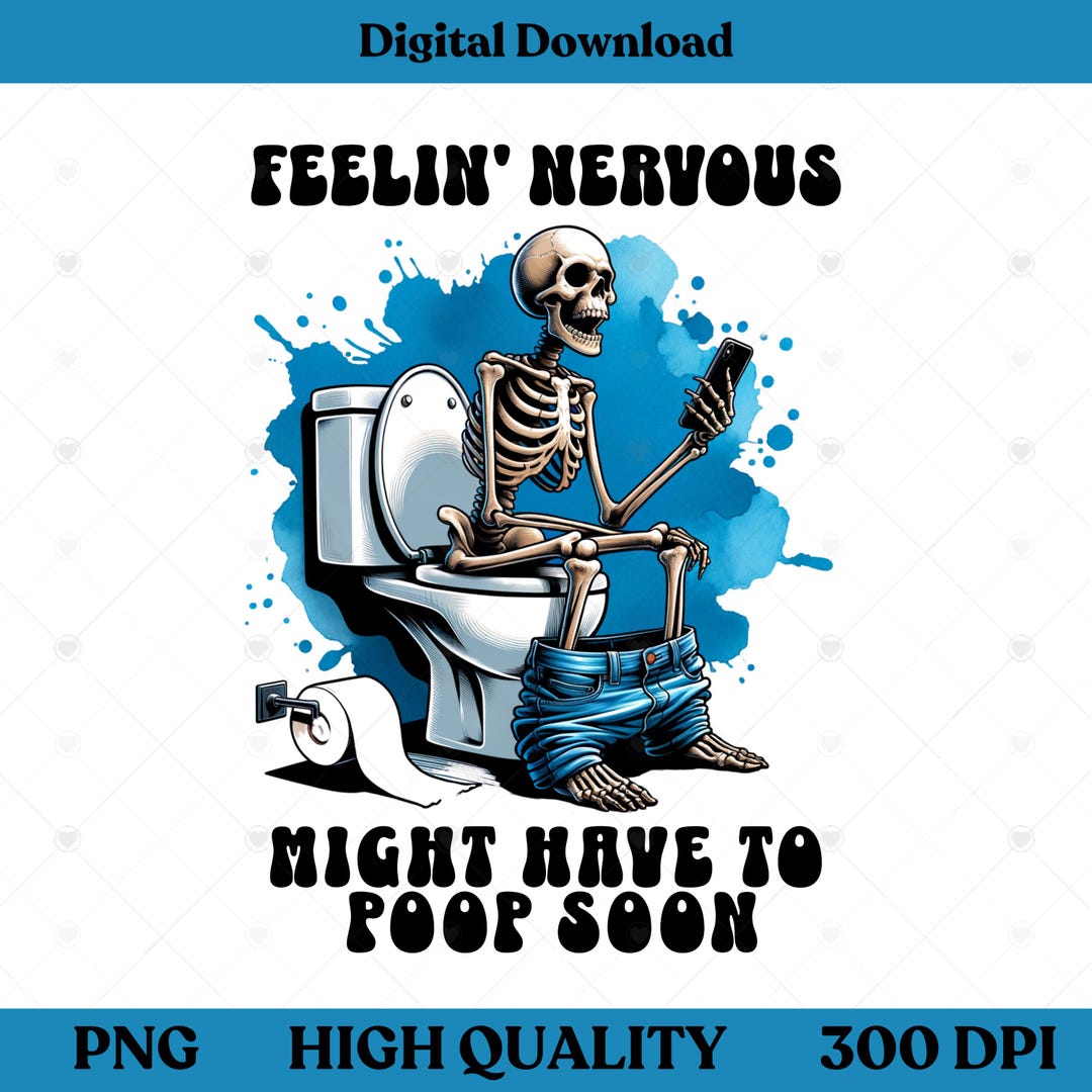 Feelin’ Nervous Might Have to Poop Soon PNG- Funny Skeleton Bathroom ...