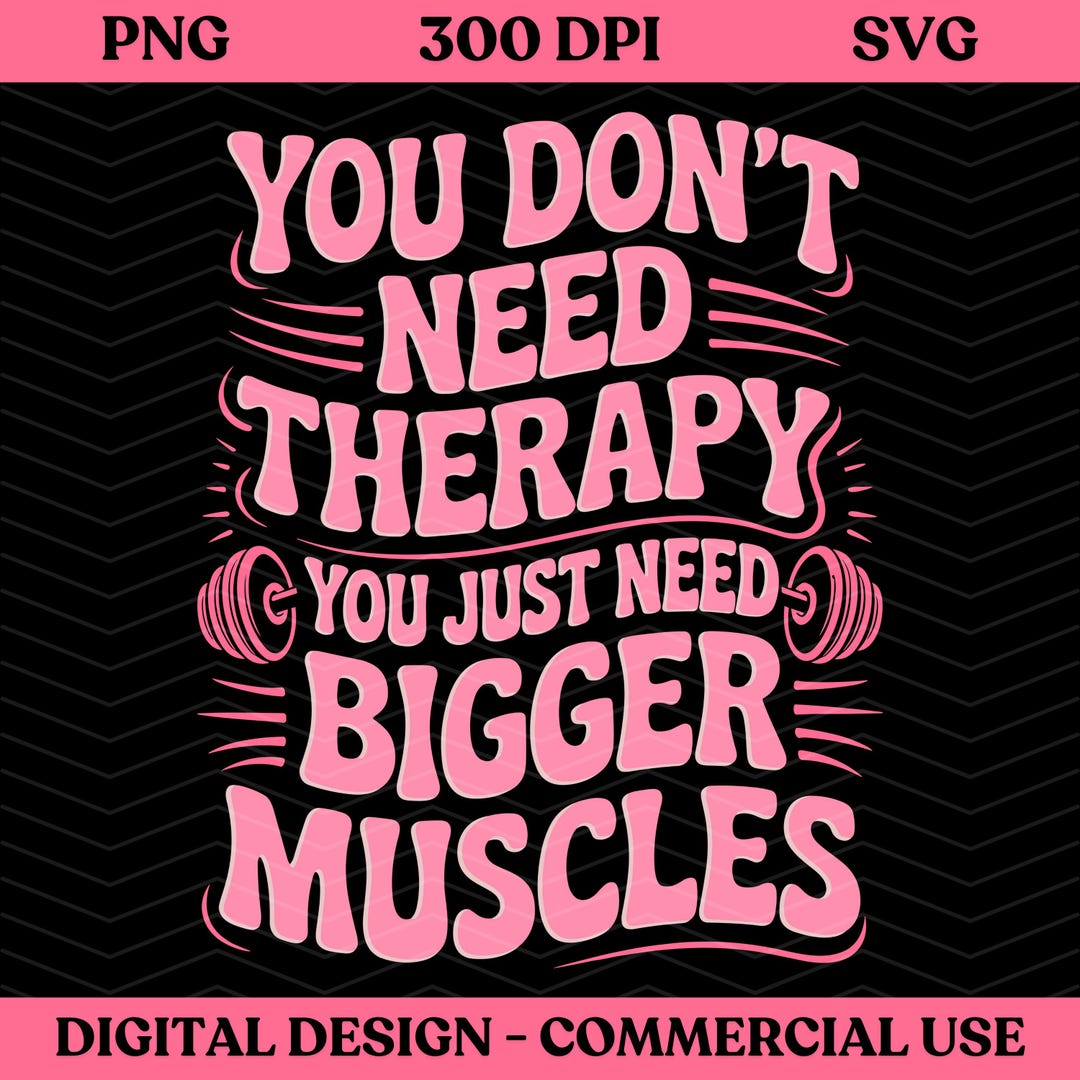 You Don't Need Therapy You Just Need Bigger Muscles SVG PNG, Therapy ...