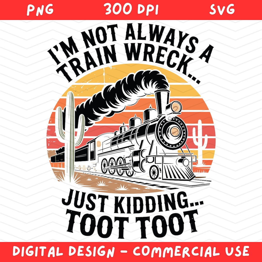 I’m Not Always A Train Wreck Just Kidding Toot PNG SVG – Funny Train Quote – Hot Mess Humor ...