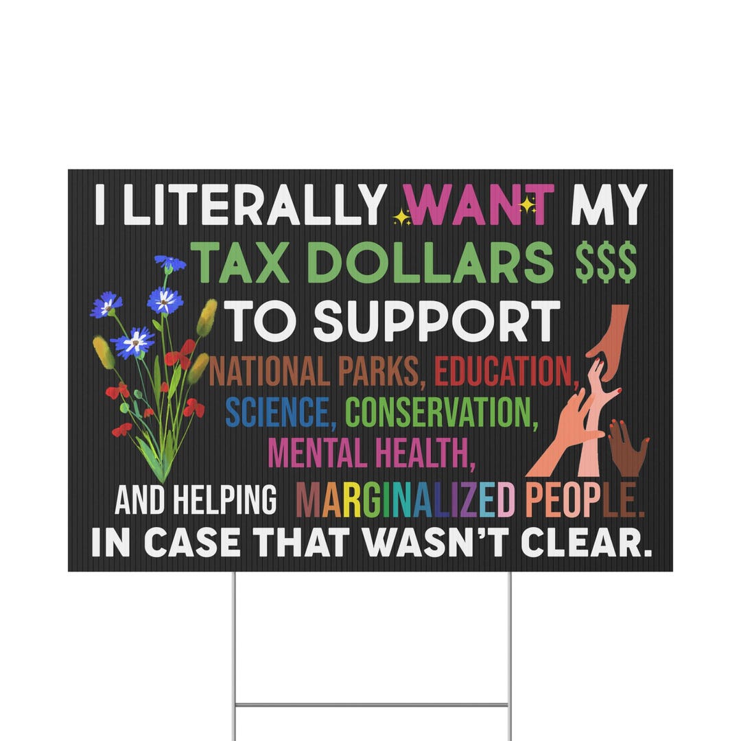 Tax Dollars Yard Sign, I Literally Want My Tax Dollars to Support ...