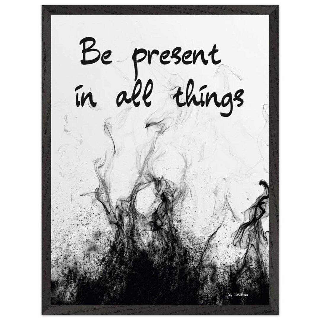 Be Present in All Things Premium Poster With Premium Matte Paper and ...