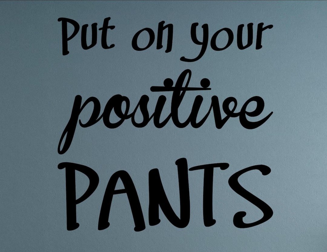Put on Your Positive Pants Vinyl Wall Words Quotes and Sayings 2038 - Etsy