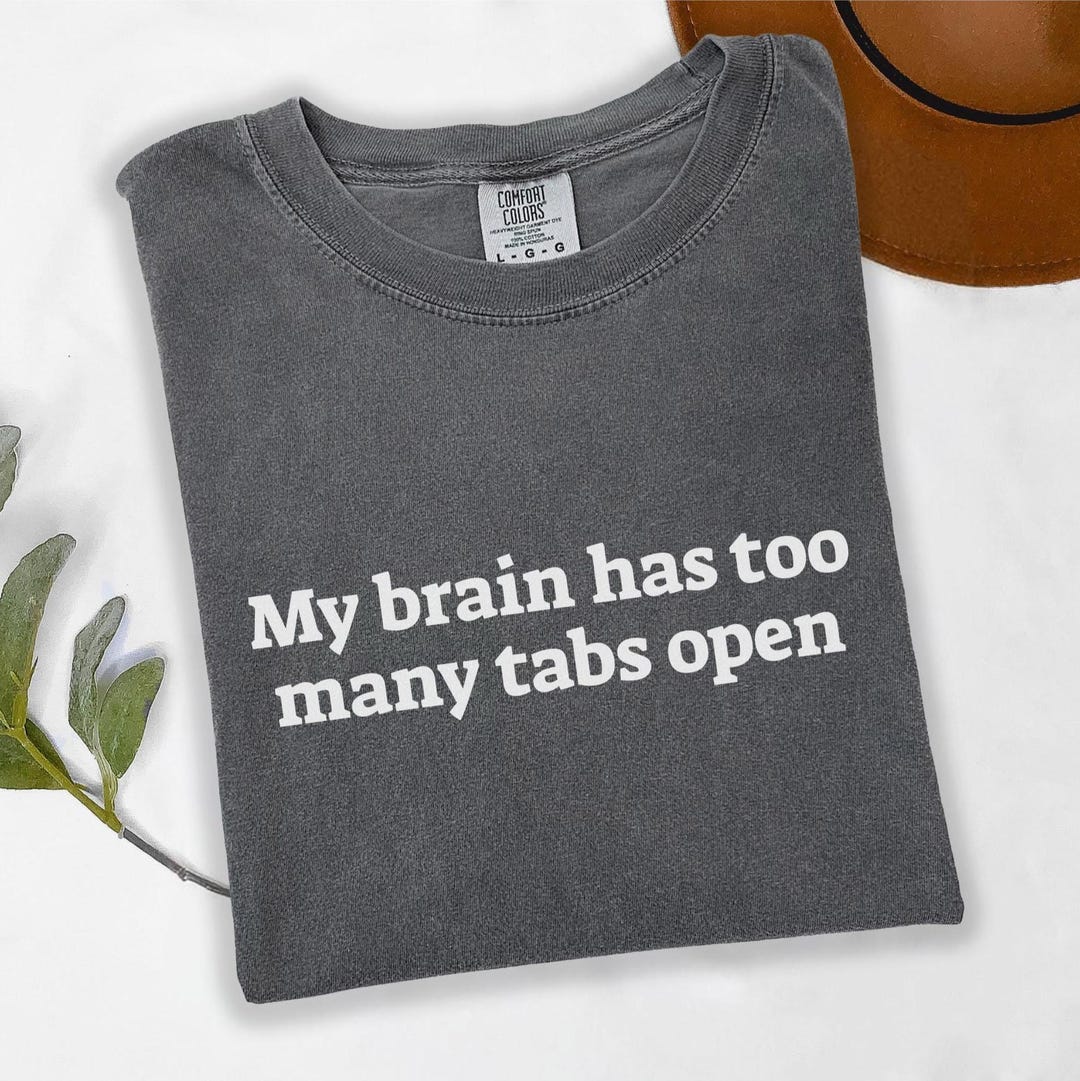 Too Many Tabs Open Shirt, Sarcastic Shirt, Unisex T-shirt, Gift for ...