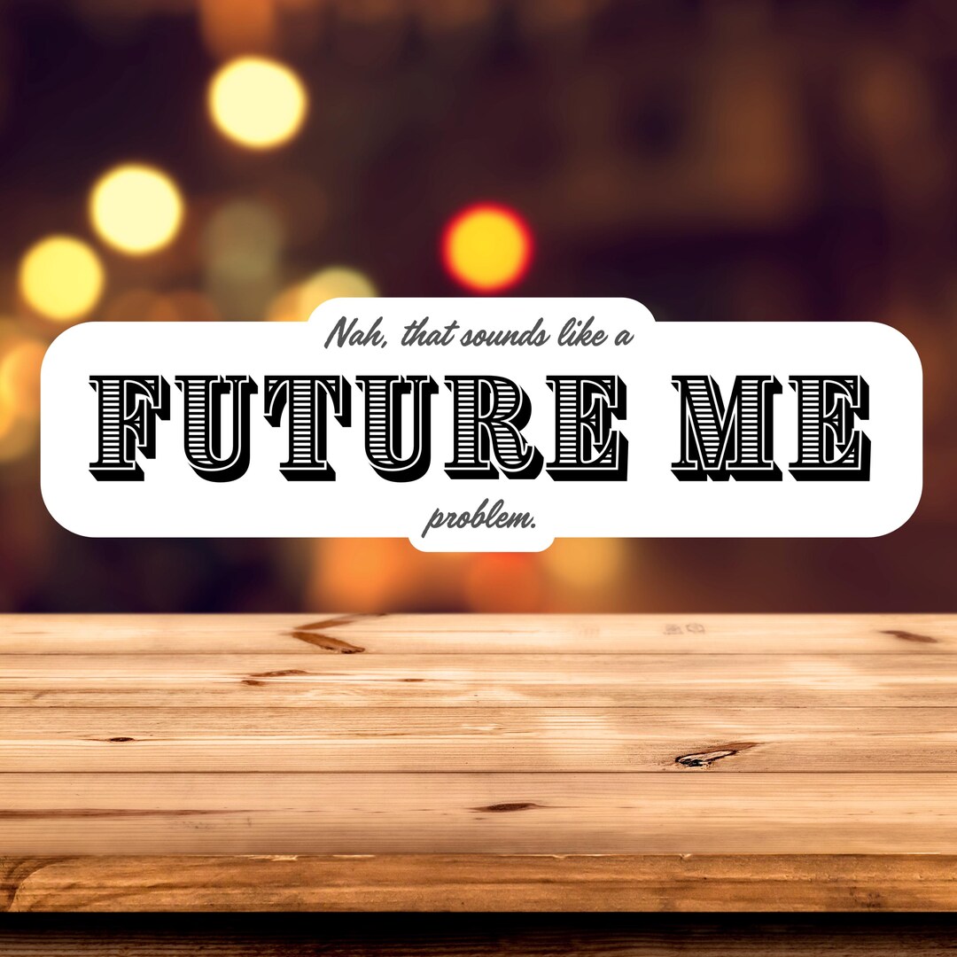 Funny 'future Me Problem' Sticker: Sarcastic Procrastination Humor - Etsy