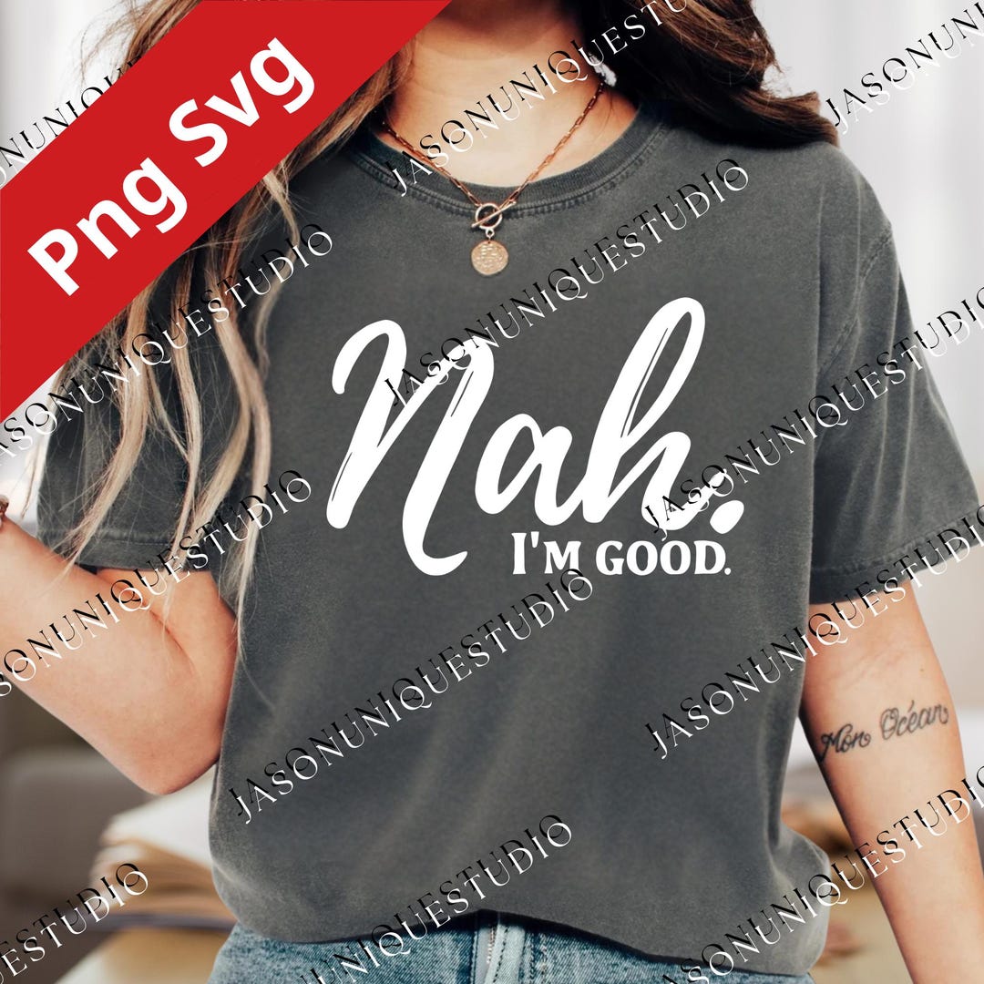 Nah I'm Good SVG & PNG, Digital Download Sarcastic Quote Svg, Trendy ...