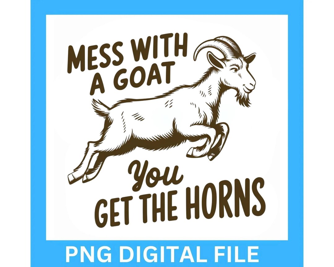 Mess With A Goat You Get the Horns PNG Digital File Download, Funny ...