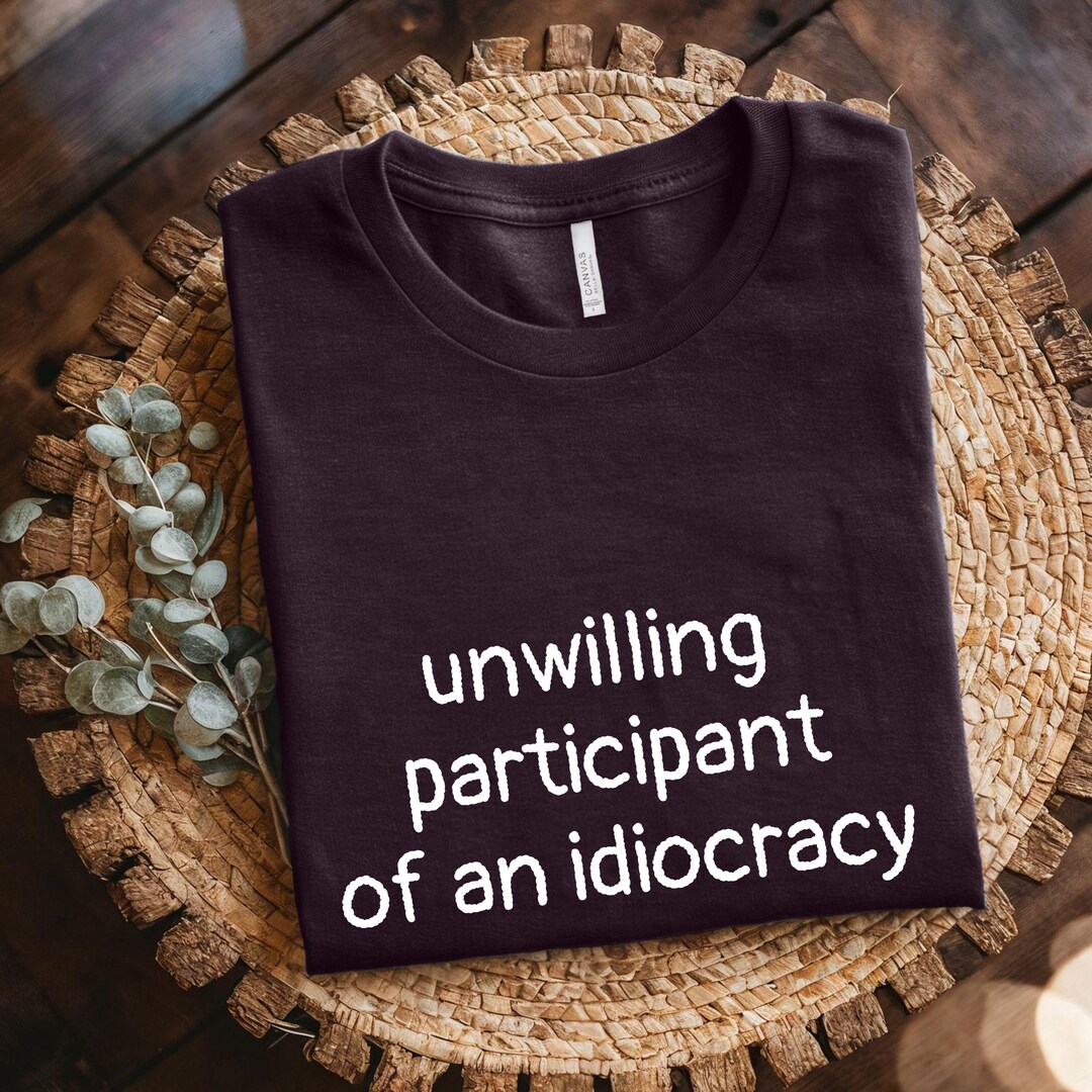 Unwilling Participant of an Idiocracy Shirt - Kakistocracy Shirt ...
