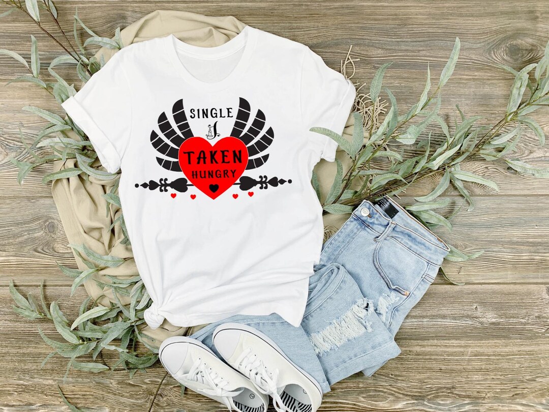 Single Valentine Shirt, Single Taken Hungry Shirt, Valentines Shirt ...