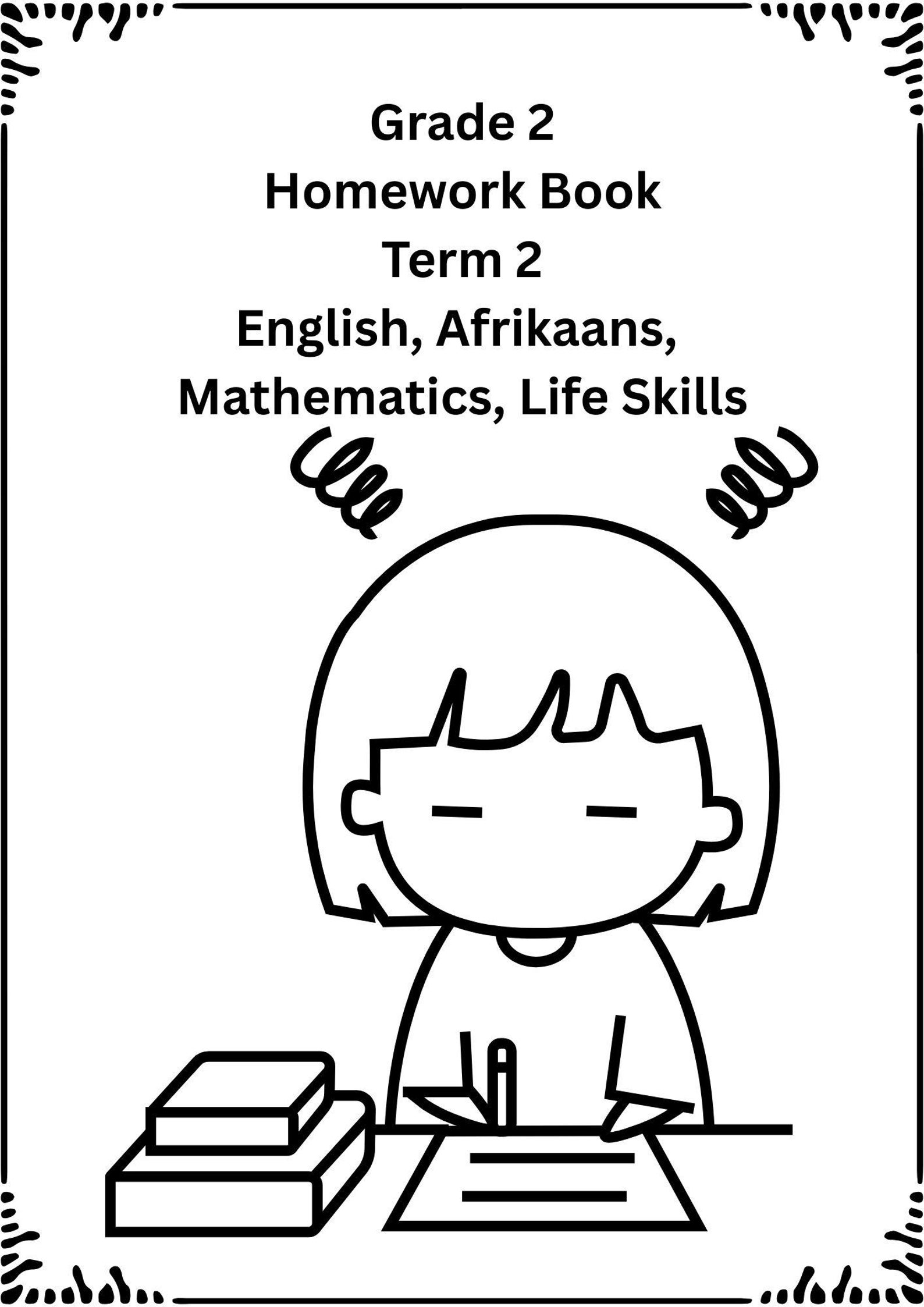 Grade 2 Term 2 Homework Booklet. English, Afrikaans, Mathematics, Life ...
