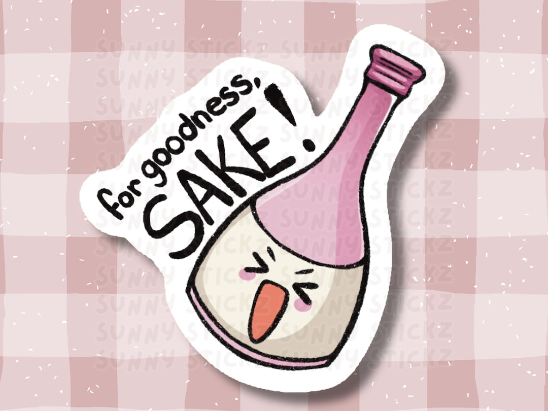 Sake Sticker for Goodness Sake Sticker Pun Sticker Japan Kawaii Alcohol ...