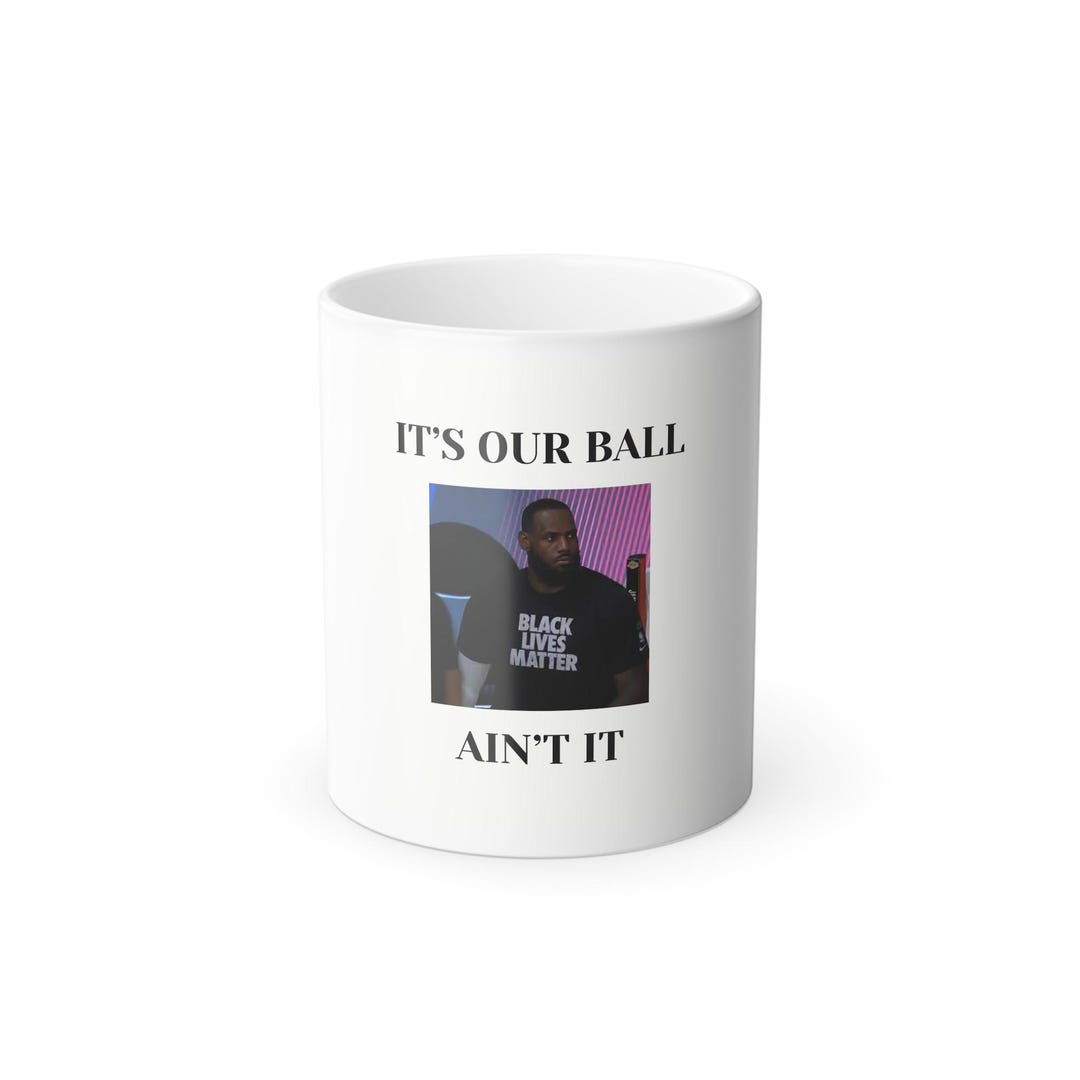 Lebron James, it's Our Ball Mug Color Morphing Mug, 11oz - Etsy