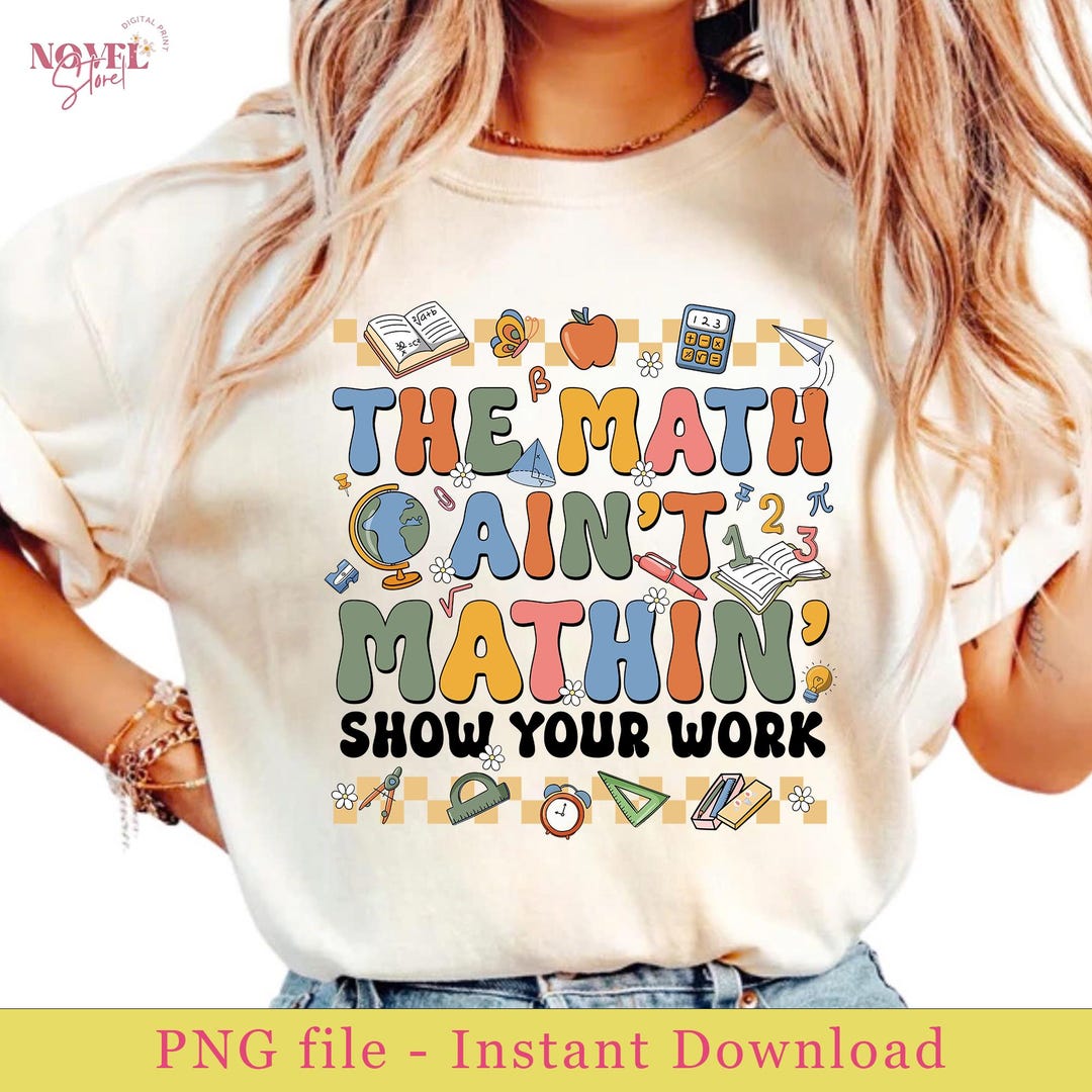 Math Teacher Png, the Math Ain't Mathin Meme Png, Show Your Work Math ...