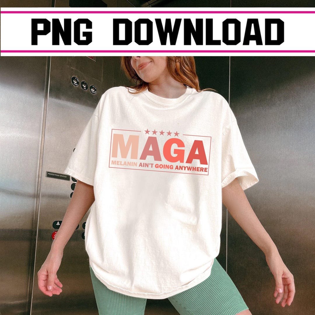Melanin Ain't Going Anywhere Png, MAGA Immigration, Equality, MAGA ...