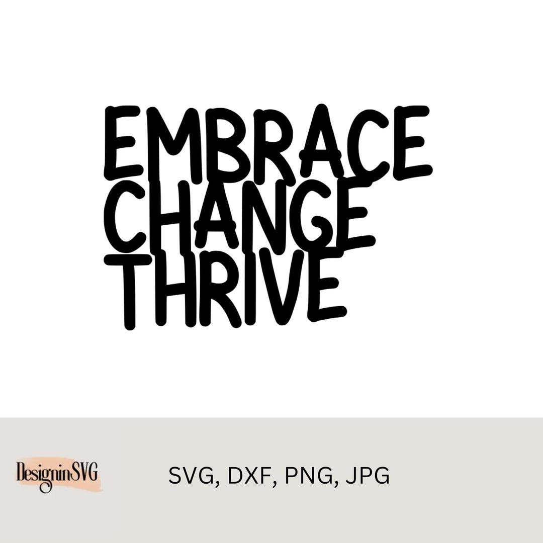 Embrace Change Thrive Svg, Dxf, Png, Jpg Files, Motivational Quote ...