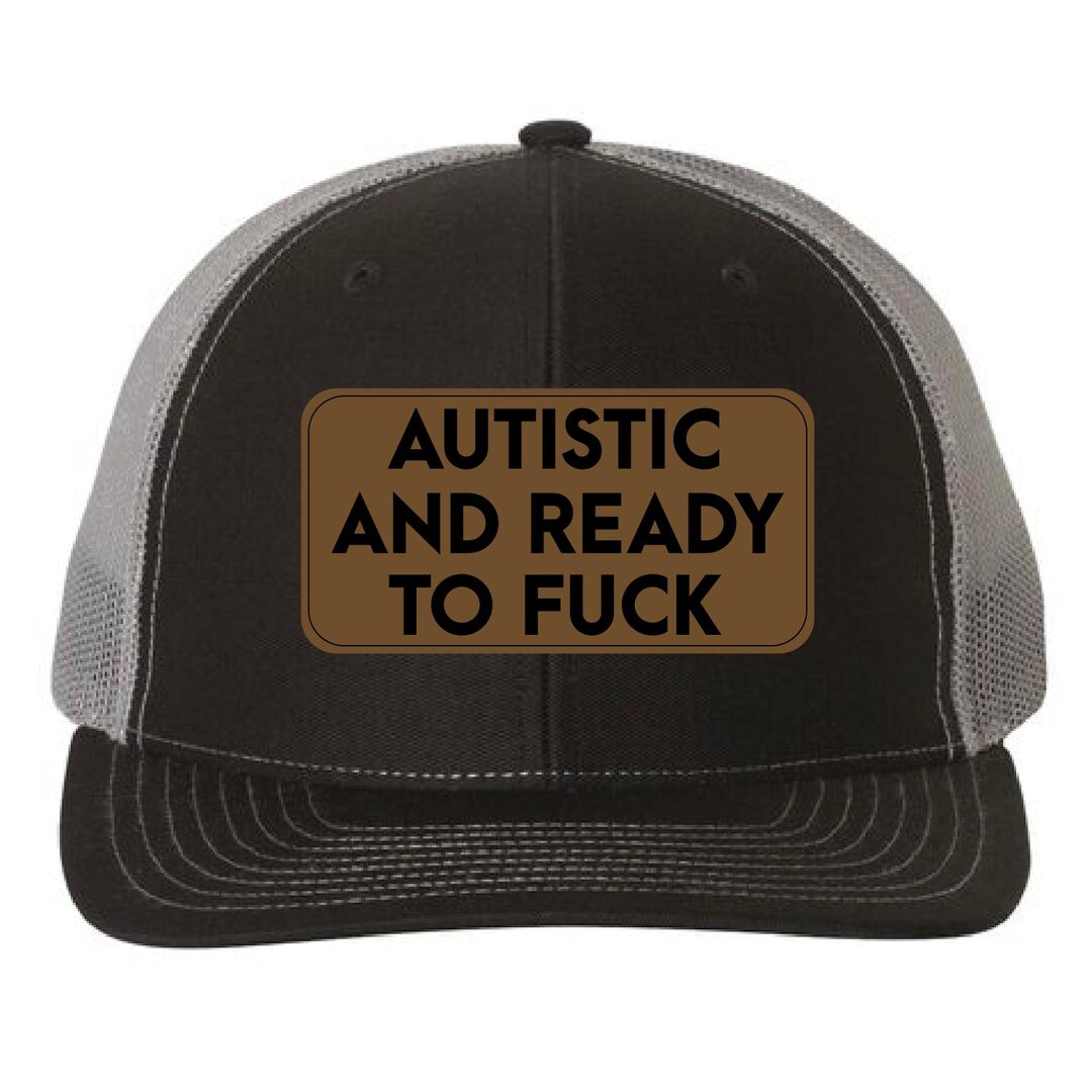 Autistic and Ready to Fuck Hat, Funny Leather Patch Hat, Richardson 112 ...