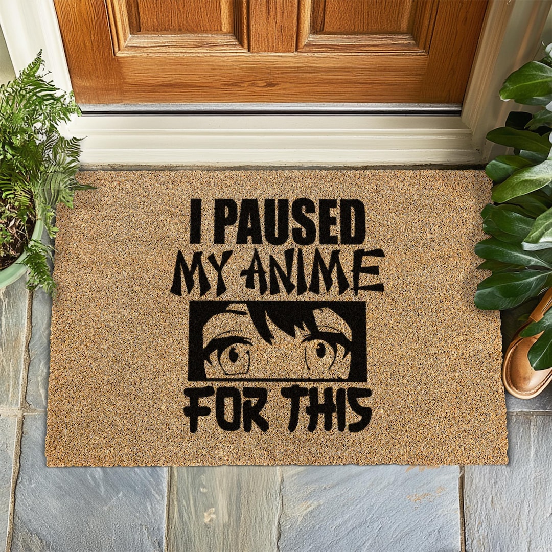 I Paused My Anime for This Doormat – Funny Otaku Welcome Mat - Geeky ...