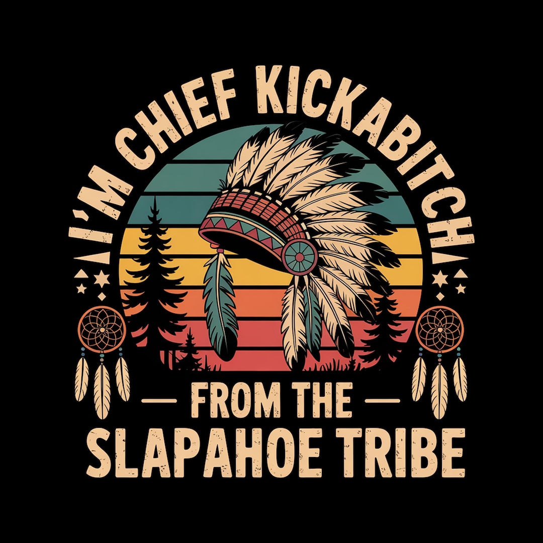 Vintage I'm Chief Kickabitch From the Slapahoe Tribe PNG, Funny ...