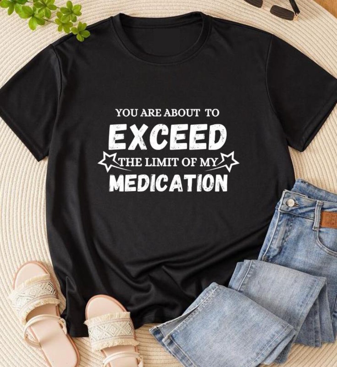 You're About to Exceed the Limits of My Medication Shirt,mom Shirt ...