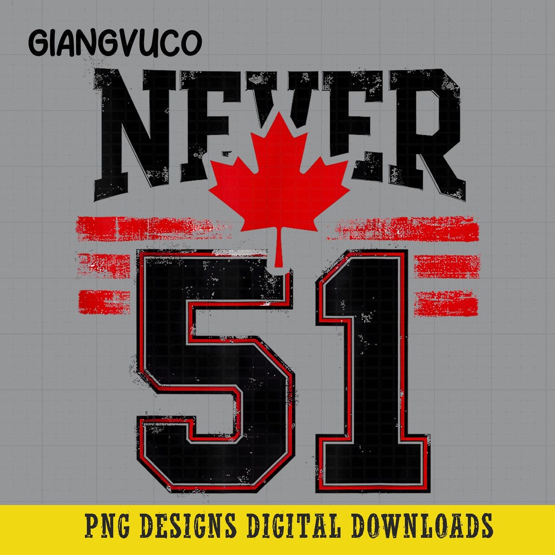 Never 51 Canada Flag, Proud to Be Canadian Png, Funny Patriotic ...
