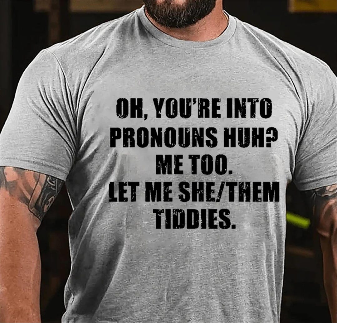 OH You're Into Pronouns Huh Mee Too Let Me She Them Tiddies Cotton T ...