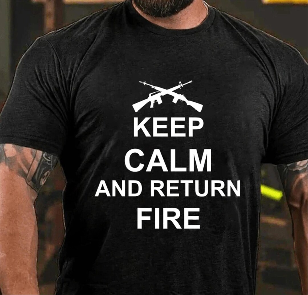 T-shirt Keep Calm and Return Fire T-shirt - Etsy