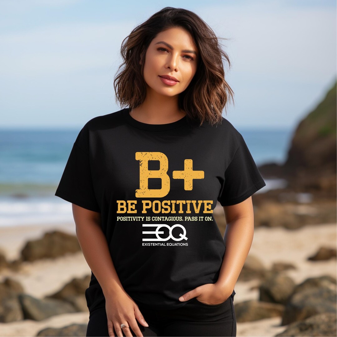 Be Positive B + Daily Reminder Shirt, Inspirational Shirt for Optimism ...