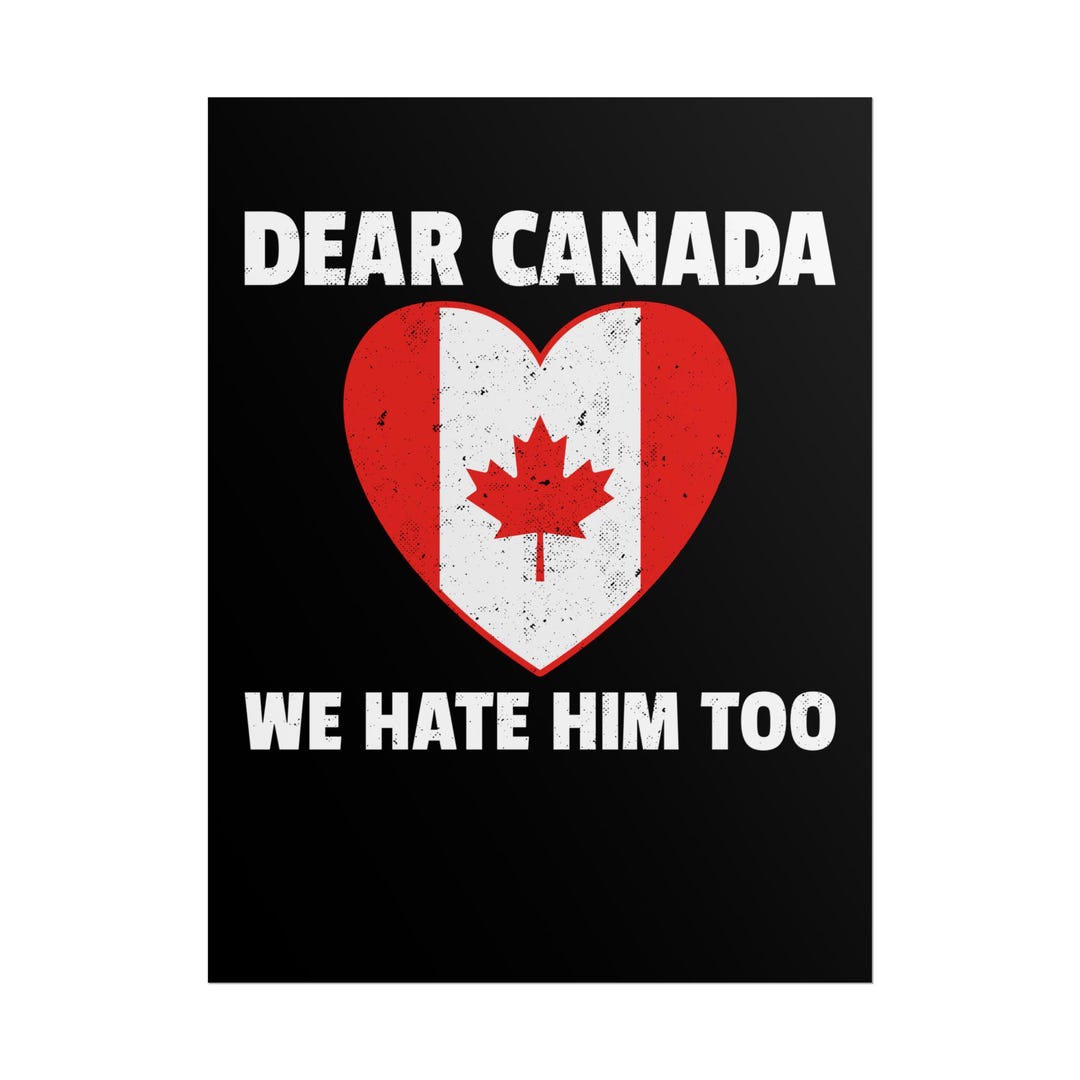 Anti-trump Protest Poster, Dear Canada We Hate Him Too! - Etsy