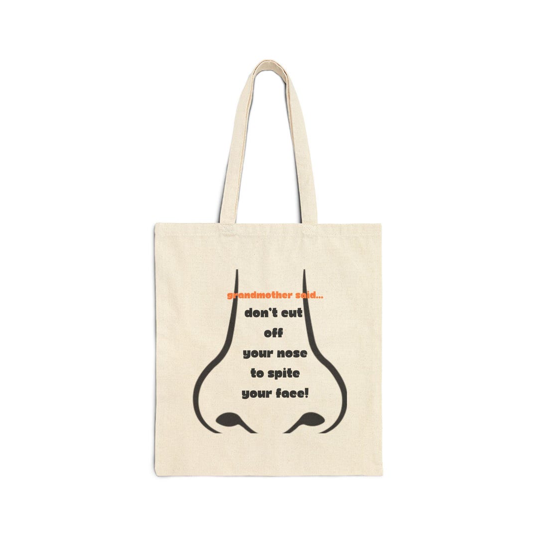 Funny Cotton Canvas Tote Bag - "don't Cut off Your Nose to Spite Your ...