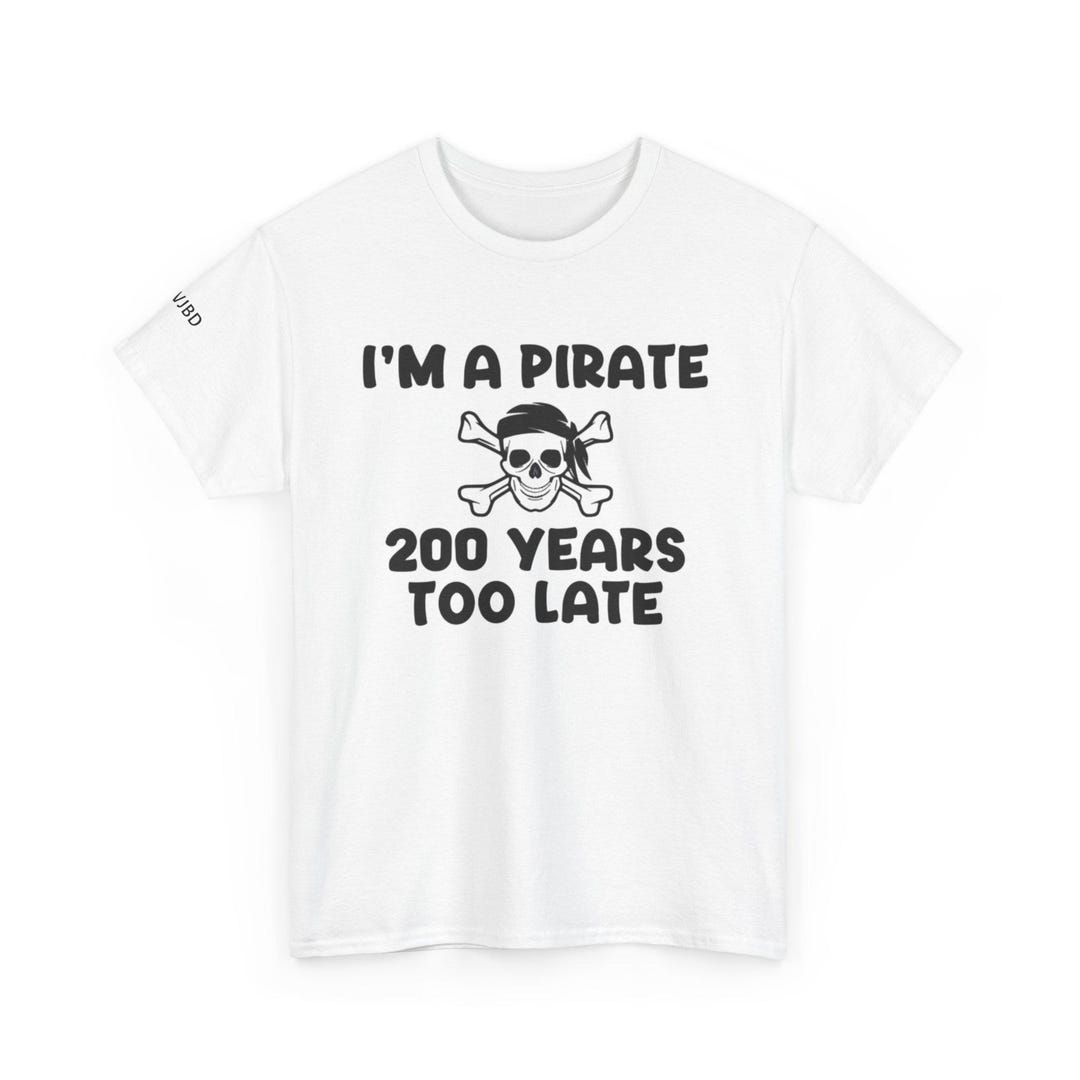 Pirate Logo Unisex Tee, I'm a Pirate 200 Years Too Late Shirt, WWJBD ...