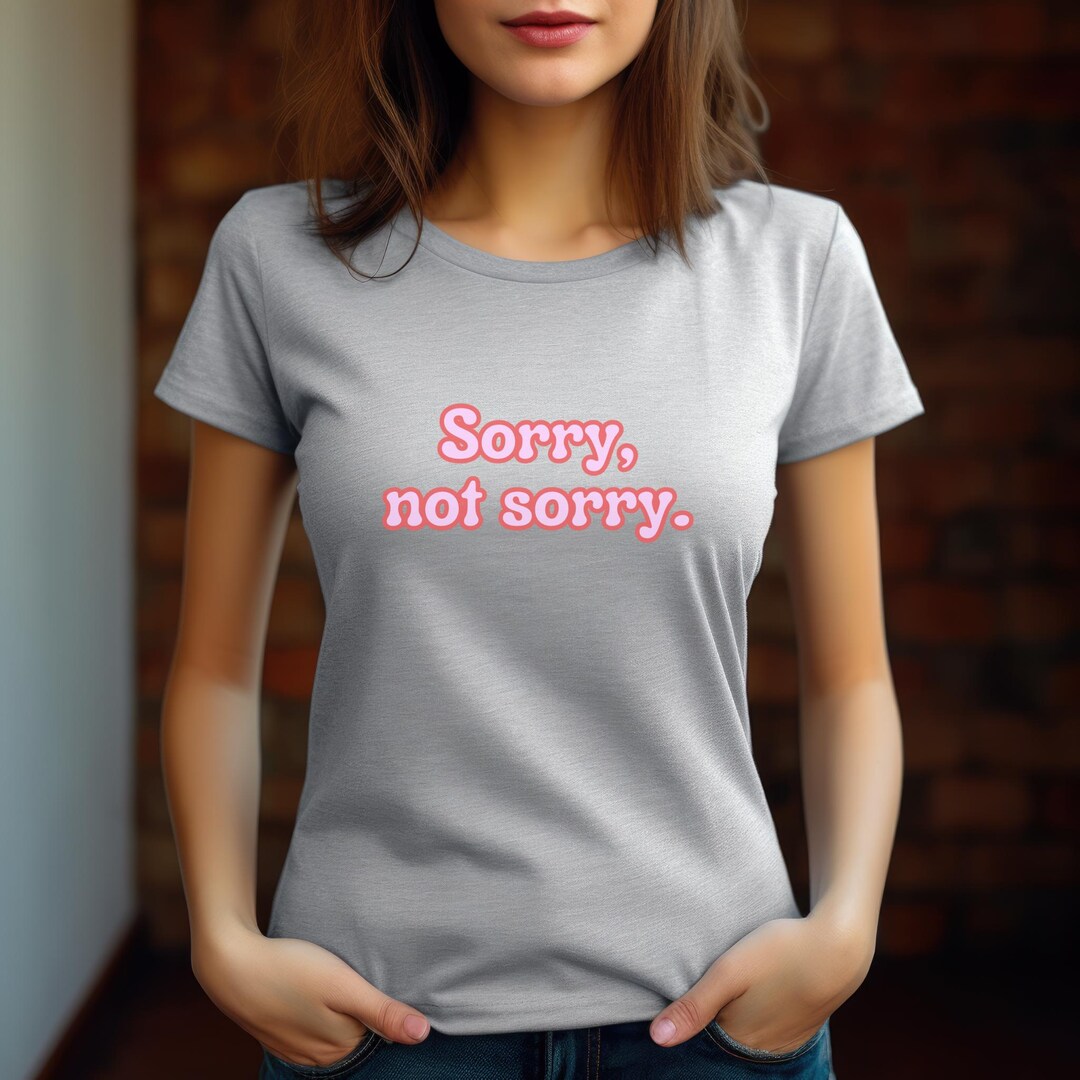 Sorry, Not Sorry Fun Slogan Tee, Cute, Unisex, Humorous Tee, Perfect ...