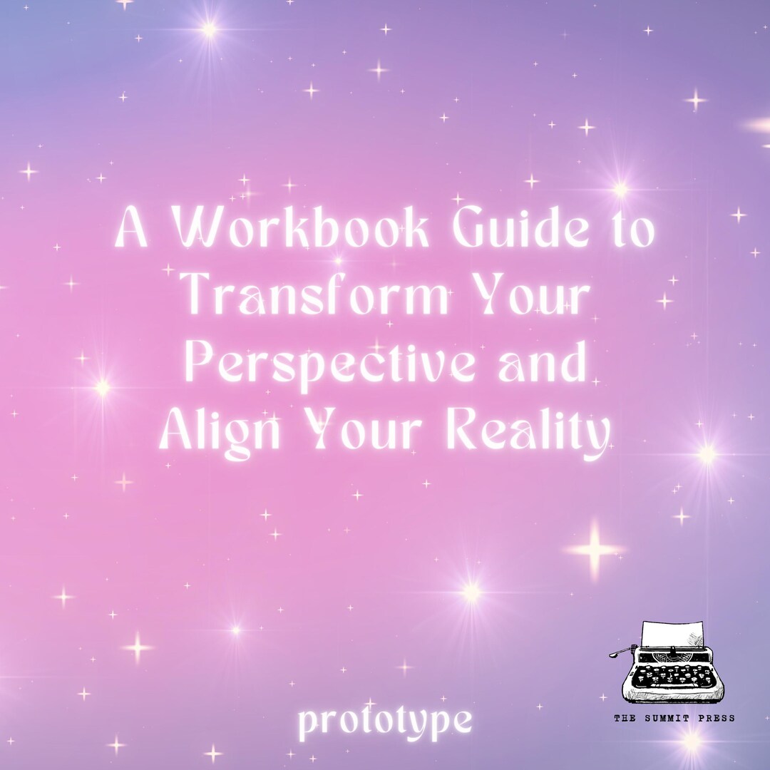 A Workbook Guide to Transform Your Perspective and Align Your Reality ...