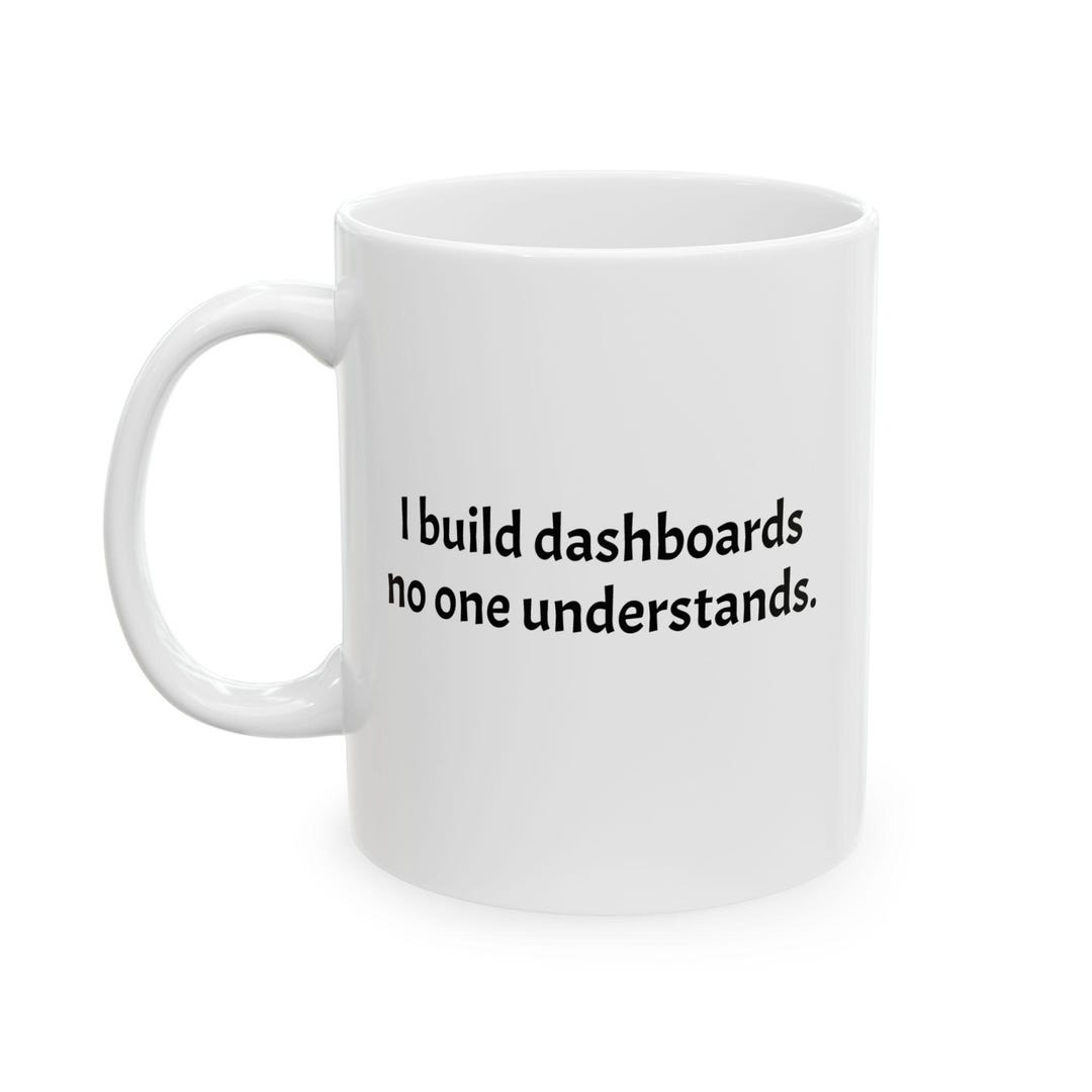 I Build Dashboards No One Understands Ceramic Mug, (11oz, 15oz), Coffee ...