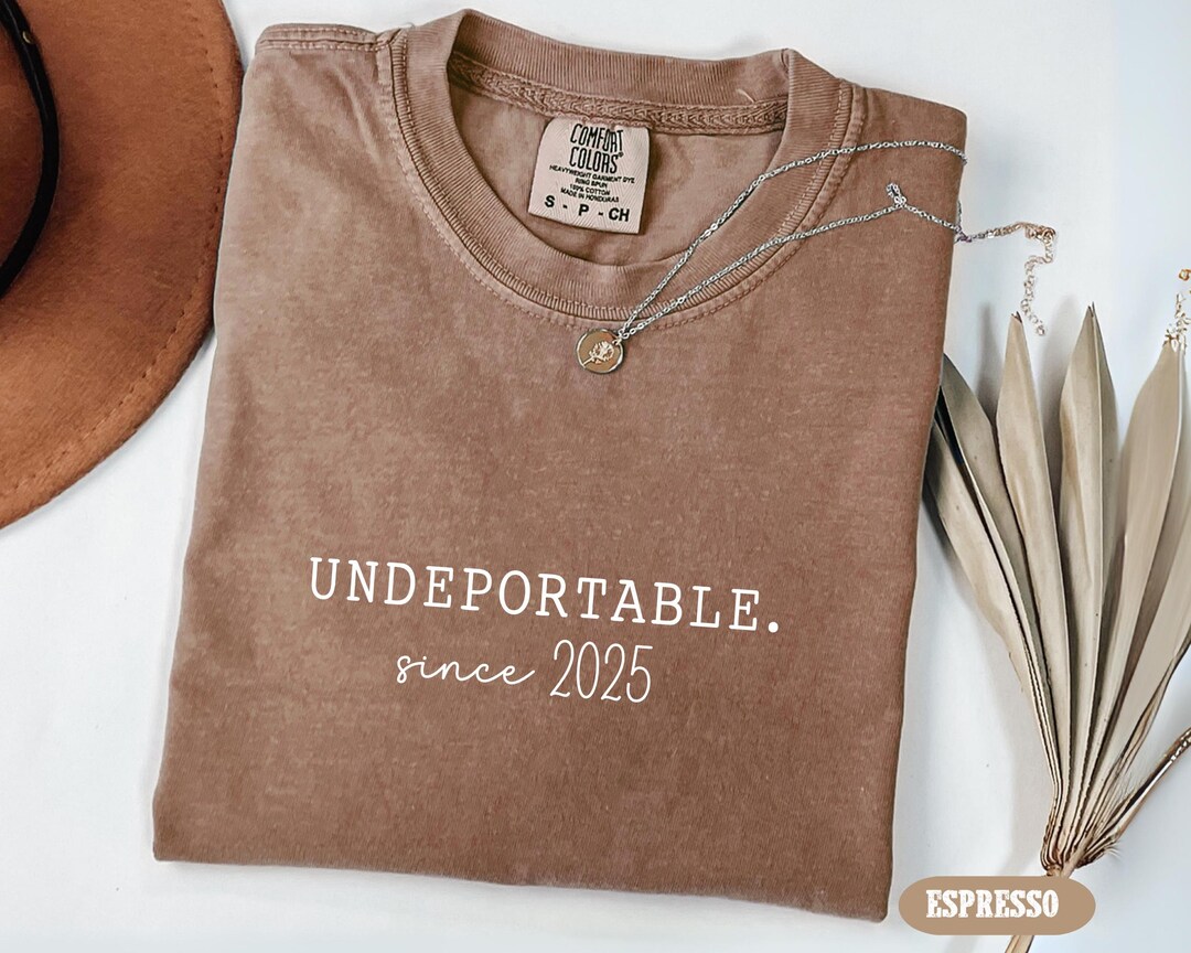 Undeportable Since 2025 Shirt, Funny New US Citizen, Pro Immigrants ...