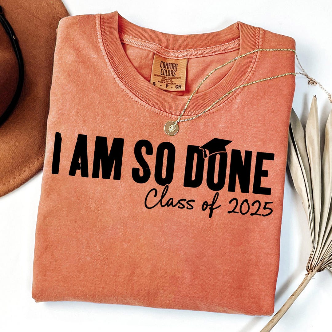 Class of 2025 I Am so Done SVG PNG, Graduation for Him Her Svg , Senior ...