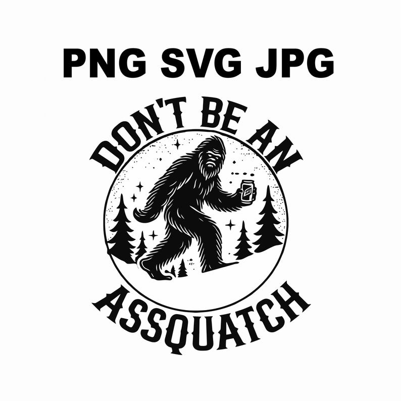 Don't Be an Assquatch SVG, Png, Svg, Don’t Be an Assquatch Png, Snarky ...