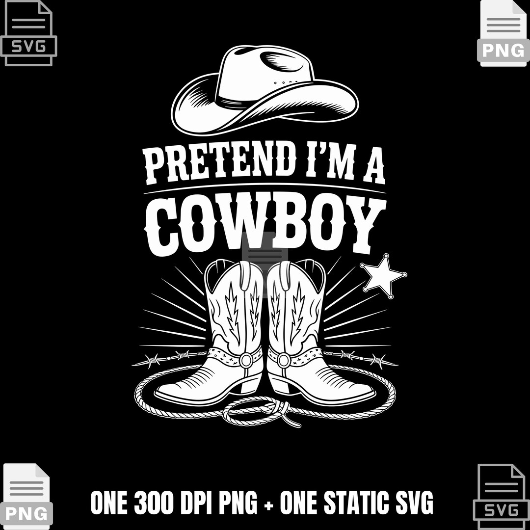 Pretend I'm a Cowboy Design – Western Shirt Graphic (PNG SVG Digital ...